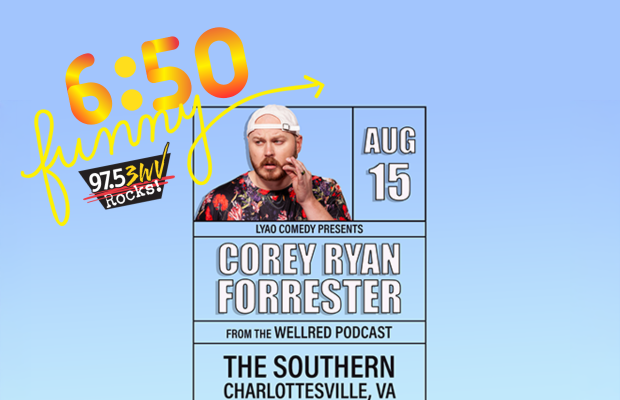 6:50 Funny: Corey Ryan Forrester - WWWV 97.5WWWV 97.5